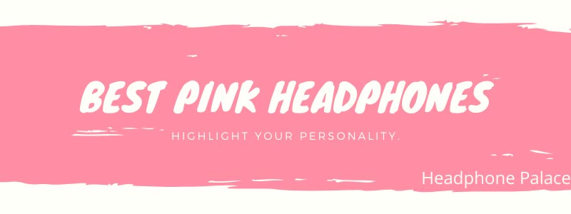 7 Best Pink Headphones to Try in : A Wholesome Guide – Headphone Palace