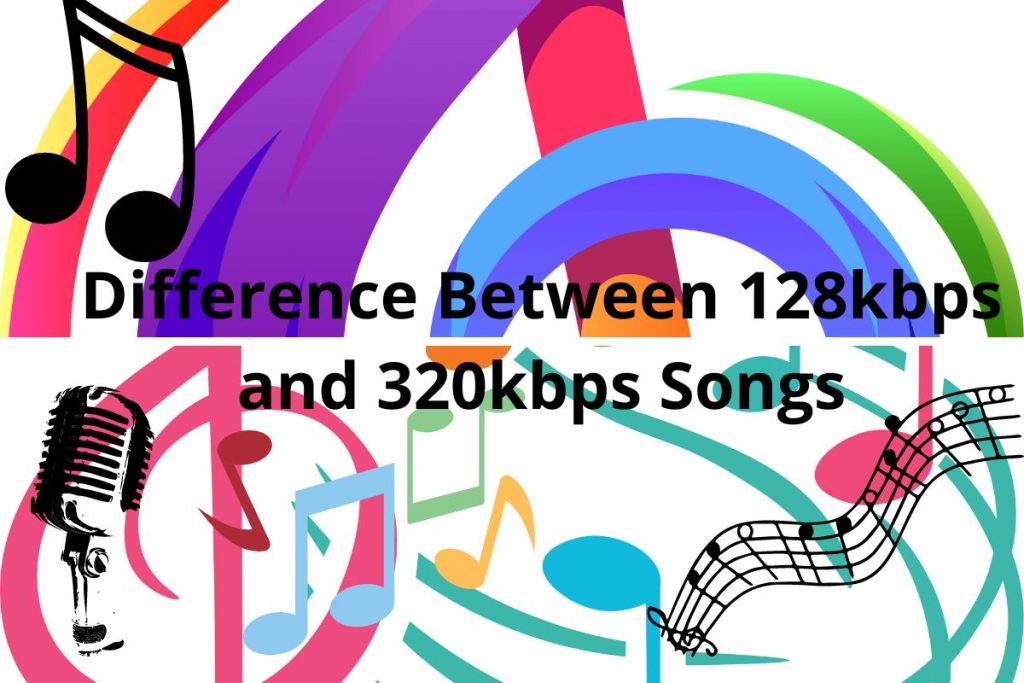 Difference Between 128kbps And 320kbps Songs It s All About Details